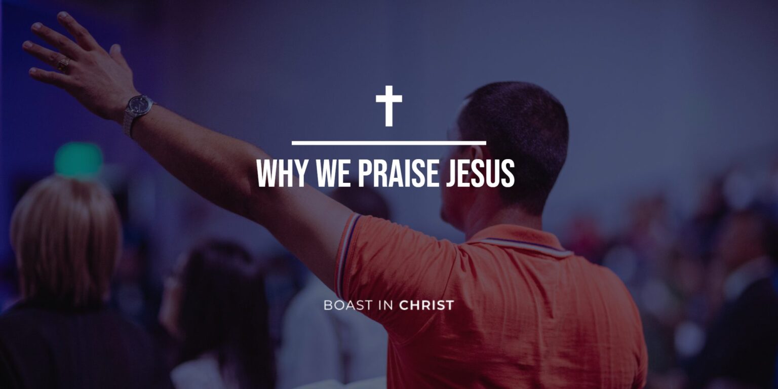 6 Biblical Verses On Why We Praise Jesus and Give Him All of The Glory